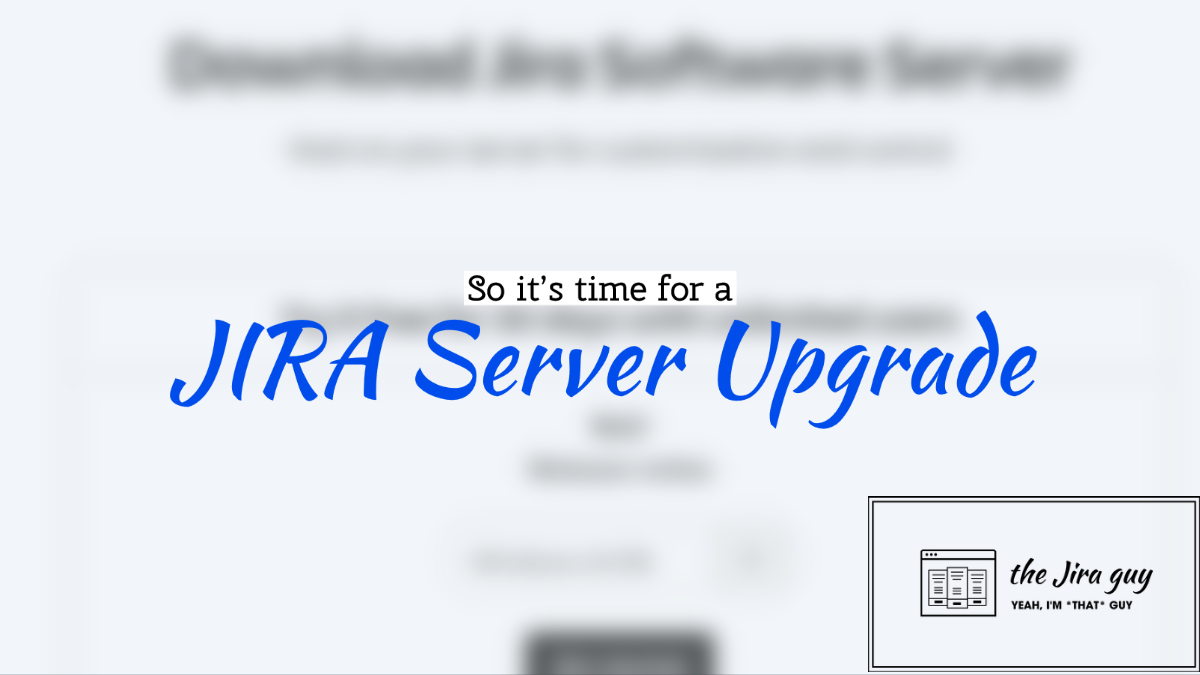 So it’s time for a JIRA Server Upgrade – The Jira Guy