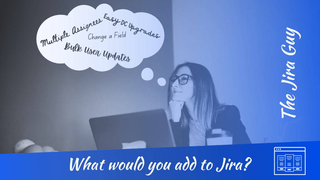 What features would you add to Jira? – The Jira Guy
